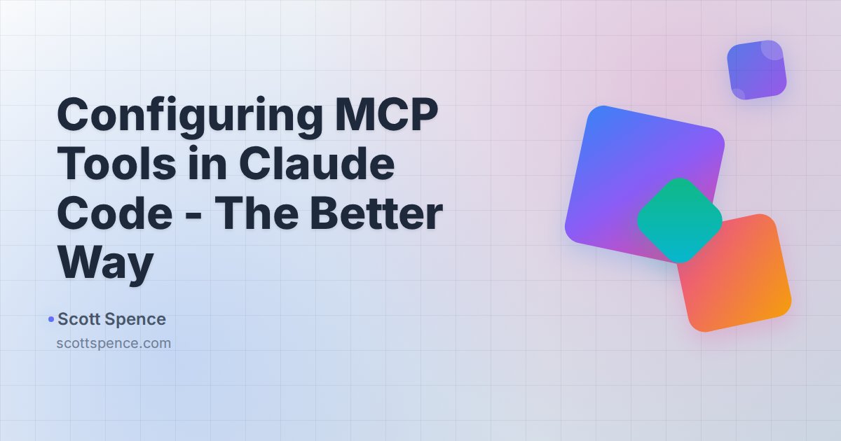 Configuring MCP Tools in Claude Code - The Better Way - Scott Spence