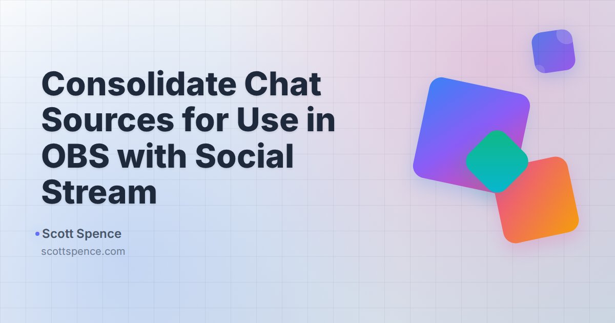 Consolidate Chat Sources for Use in OBS with Social Stream - Scott Spence