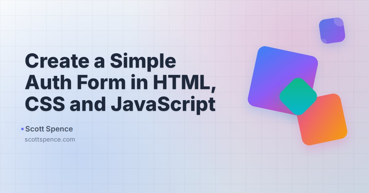 Create a Simple Auth Form in HTML, CSS and JavaScript - Scott Spence