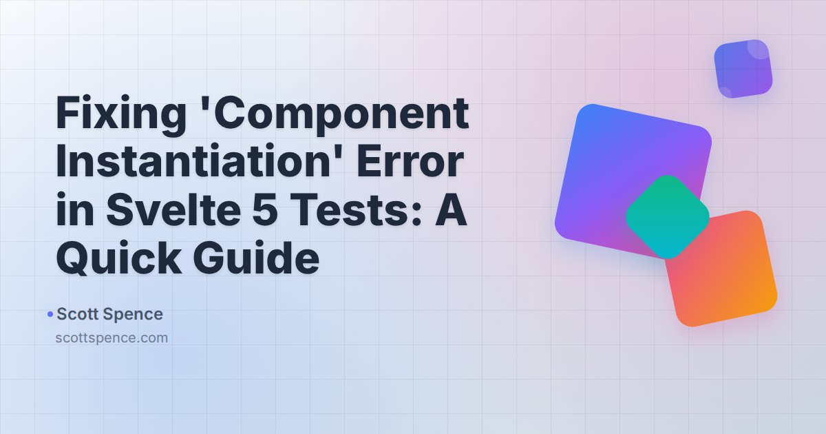 Fixing 'Component Instantiation' Error in Svelte 5 Tests: A Quick Guide ...