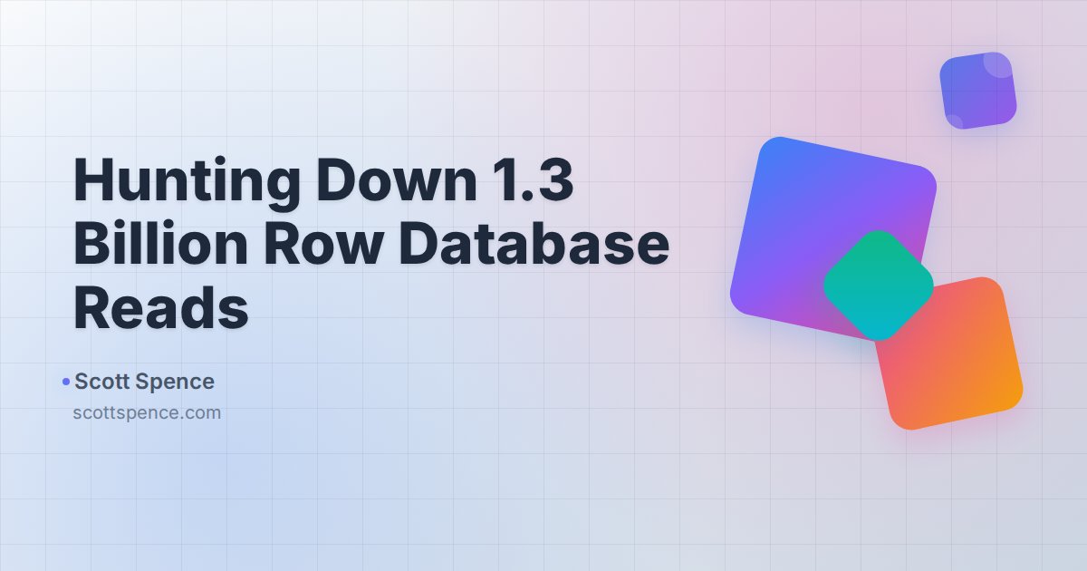 Hunting Down 1.3 Billion Row Database Reads - Scott Spence