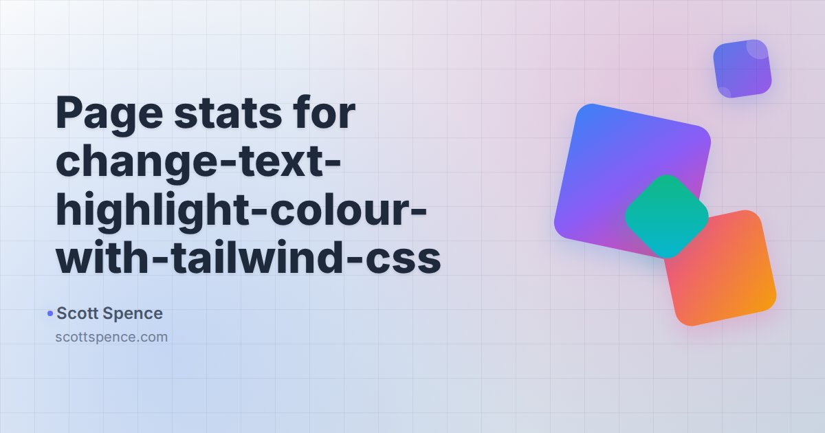 Page stats for change-text-highlight-colour-with-tailwind-css - Scott Spence