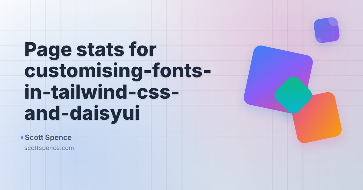 Page stats for customising-fonts-in-tailwind-css-and-daisyui - Scott Spence