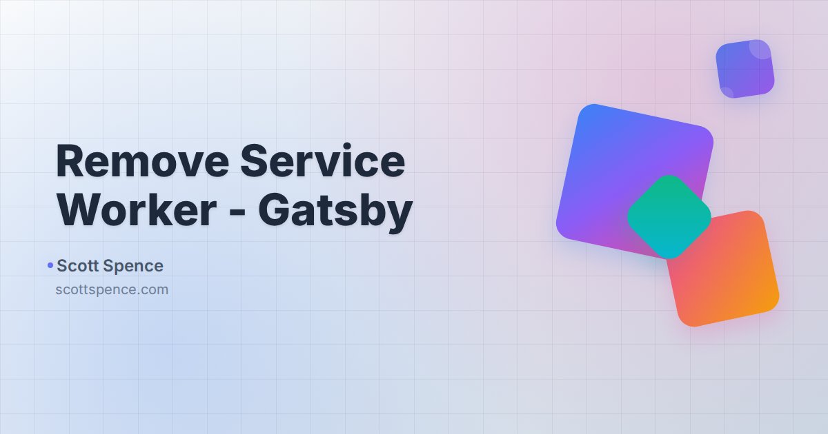 Remove Service Worker - Gatsby - Scott Spence