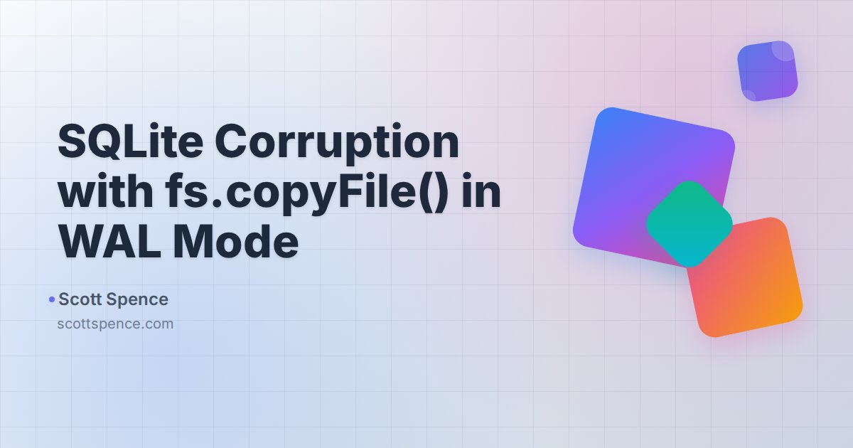 SQLite Corruption with fs.copyFile() in WAL Mode - Scott Spence