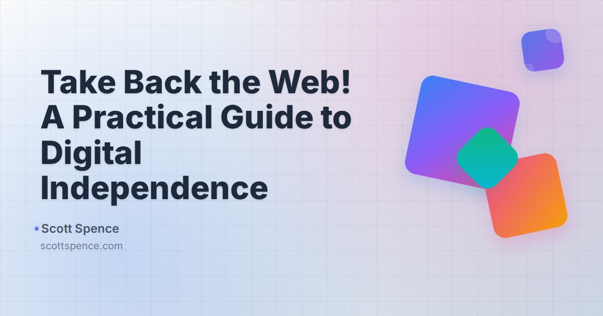 Take Back the Web! A Practical Guide to Digital Independence - Scott Spence