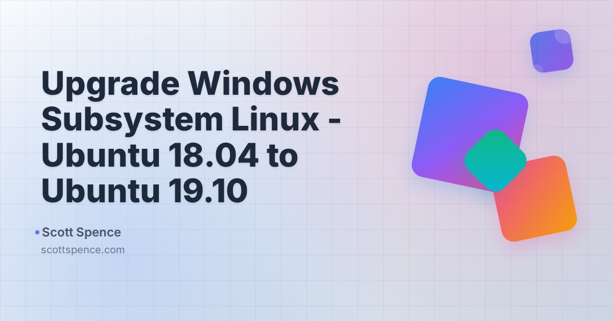 Upgrade Windows Subsystem Linux - Ubuntu 18.04 to Ubuntu 19.10 - Scott Spence